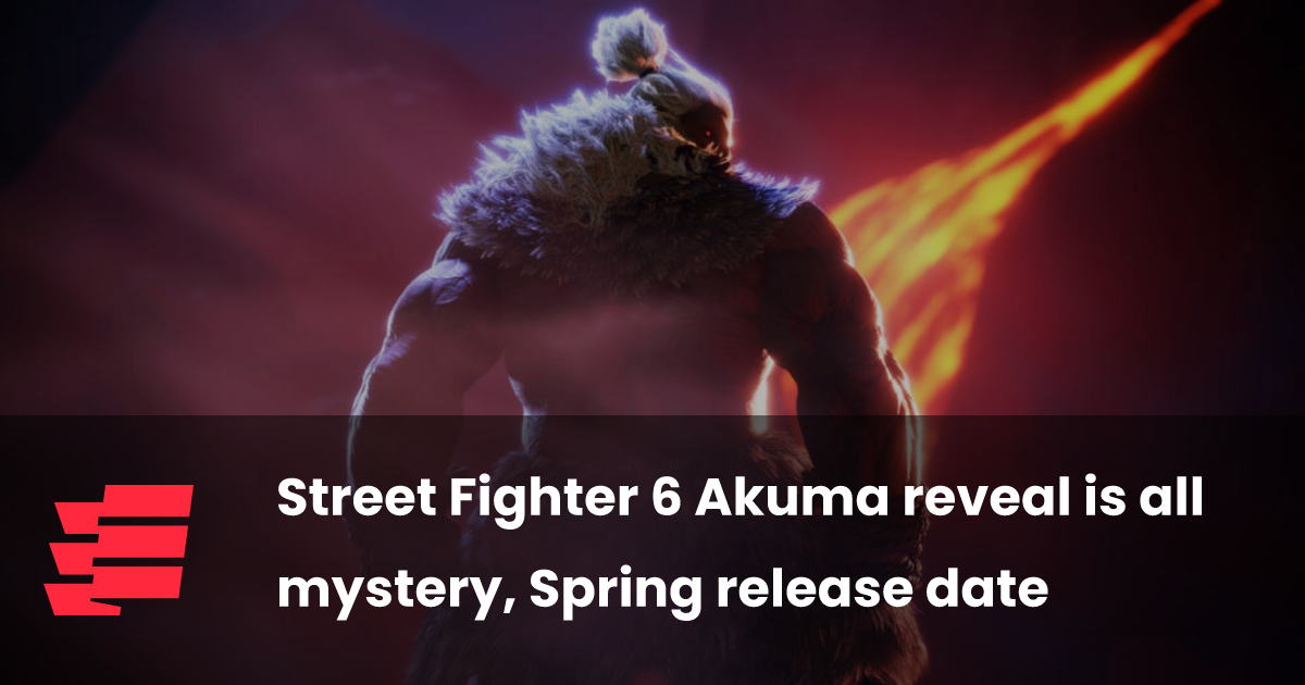 Street Fighter 6 Akuma reveal is all mystery, Spring release date ...